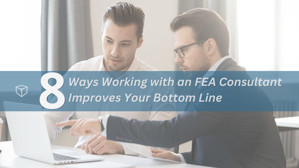 8 Ways Working with an FEA Consultant Improves Your Bottom Line ...