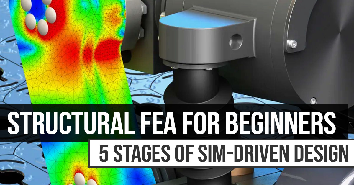 Structural FEA for Beginners: 5 Stages of Simulation-Driven Design ... Structural FEA for Beginners: 5 Stages of Simulation-Driven Design ...